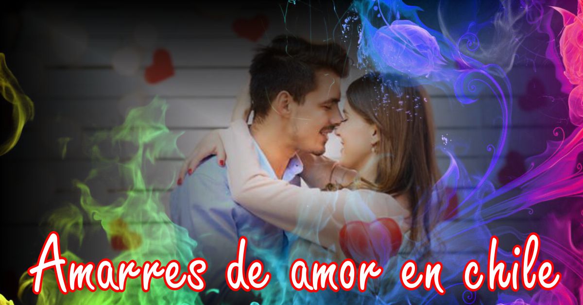Amarres de amor en chile aproveche y CONSULTE YA.